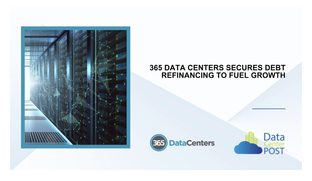 365 Data Centers Secures Debt Refinancing to Fuel Growth - TelecomNewsroom